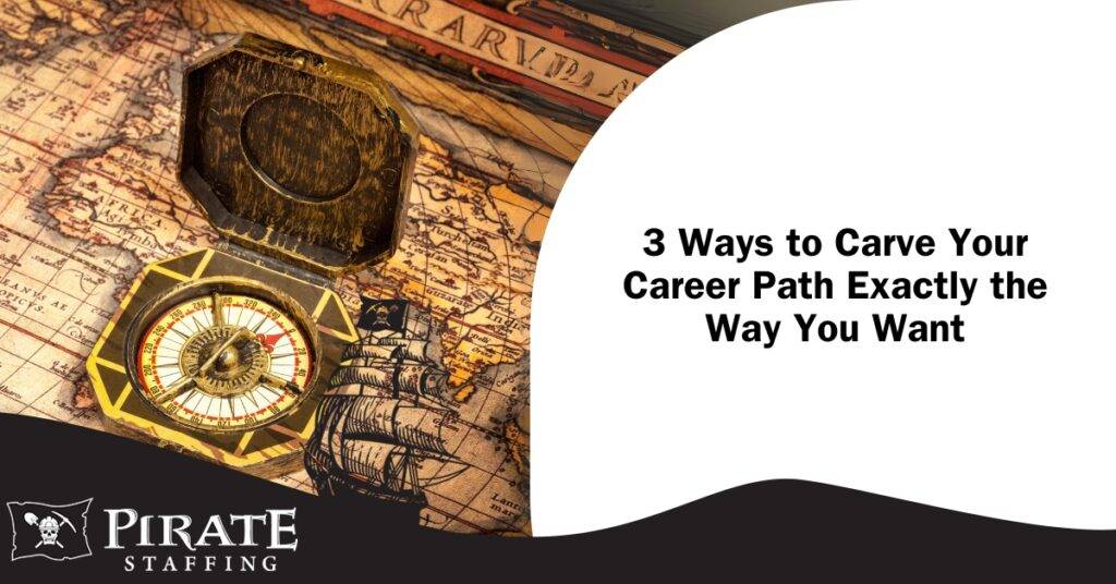 3 Ways to Carve Your Career Path Exactly the Way You Want
